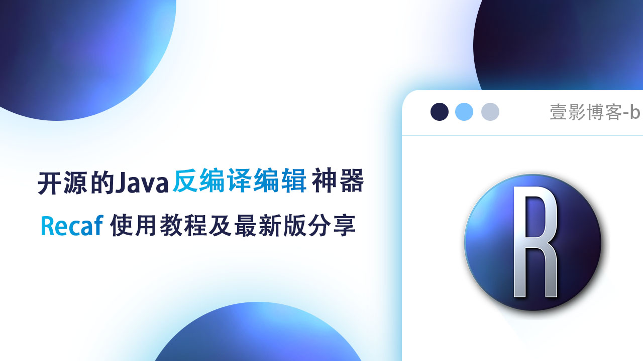 开源的Java反编译编辑神器-Recaf使用教程及最新版分享 - ⎛⎝壹影博客⎠⎞